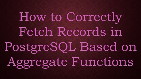How To Correctly Fetch Records In Postgresql Based On Aggregate Functions Youtube