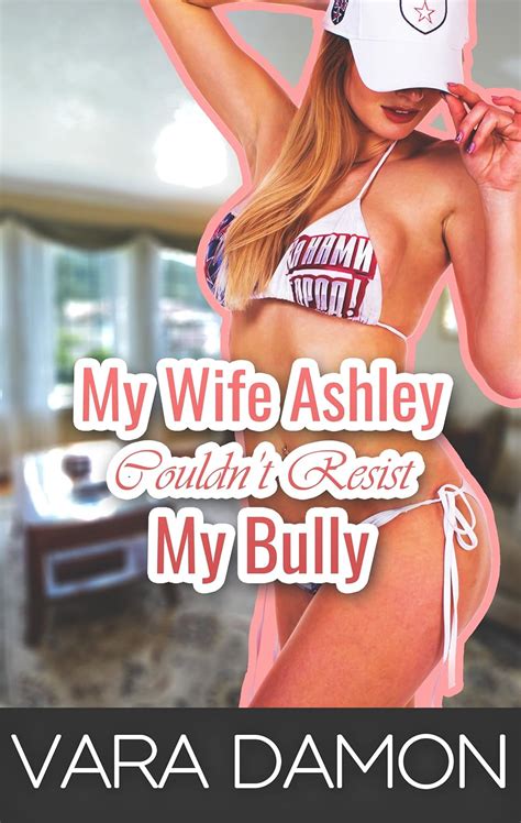 My Wife Ashley Couldnt Resist My Bully Ebook Damon Vara Amazonca