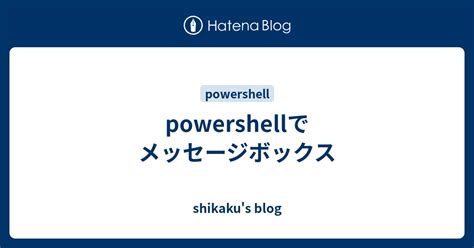 powershellでメッセージボックス shikaku s blog