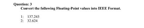 Solved Question Convert The Following Floating Point Chegg