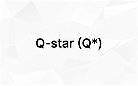 Q Star Q What It Is And What It Could Mean For The Future Of Ai