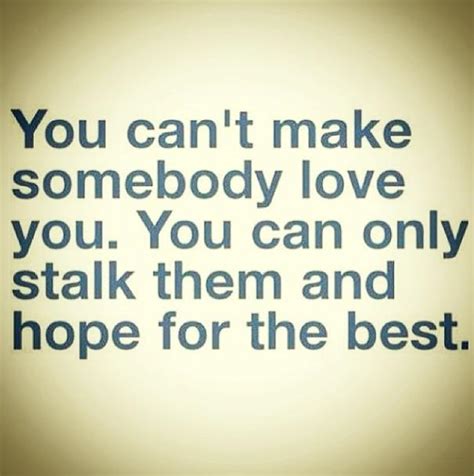 You Cant Make Someone Love You Quotes Quotesgram