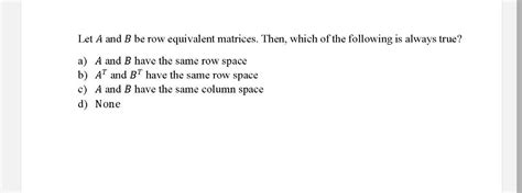 solved let a and b be row equivalent matrices then which