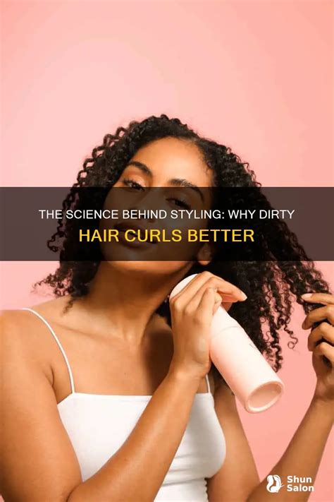 The Science Behind Styling Why Dirty Hair Curls Better ShunSalon
