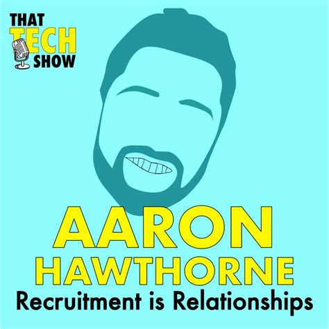 Episode 5 Recruitment Is Relationships With Aaron Hawthorne That Tech Show