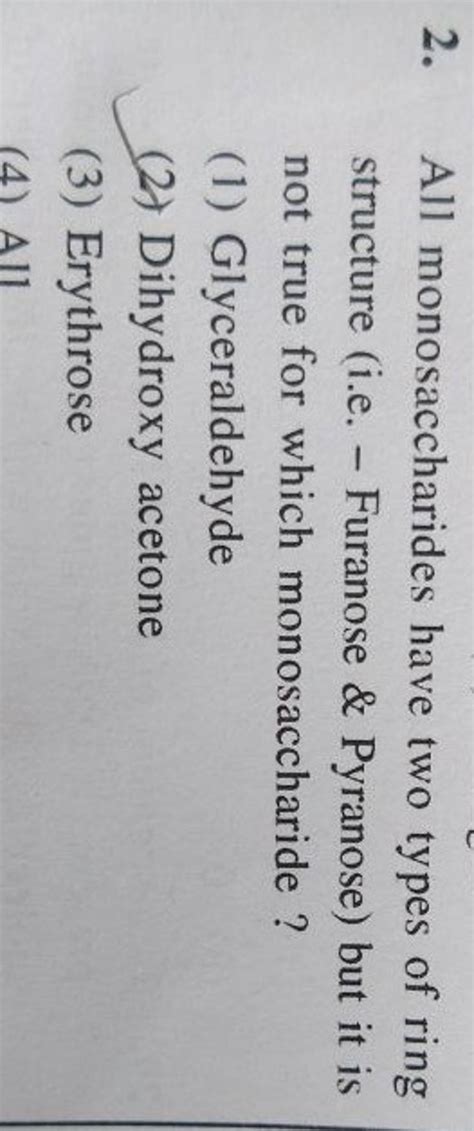 All Monosaccharides Have Two Types Of Ring Structure I E Furanose