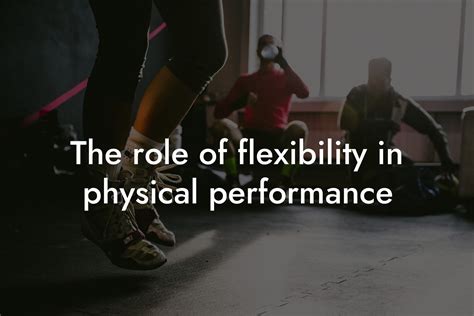 The Role Of Flexibility In Physical Performance Tano Performance