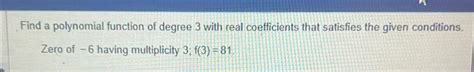 Solved Find A Polynomial Function Of Degree With Real Chegg Com