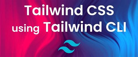 Tailwind Css Cli Simplifying Styling Workflows For Every Project