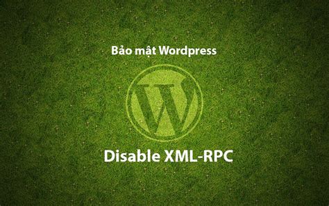 Hướng dẫn vô hiệu hóa XML RPC trong WordPress