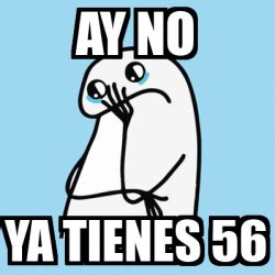 Meme Personalizado AY NO Ya TIENES 56 33256079