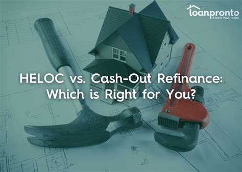 Heloc Vs Cash Out Refinance Which Is Right For You Loan Pronto