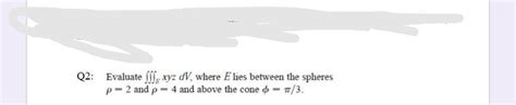 Solved Q2 Evaluate Iixyz Dv Where Elies Between The