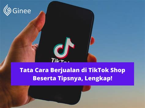 Tata Cara Berjualan Di Tiktok Shop Beserta Tipsnya Lengkap Ginee