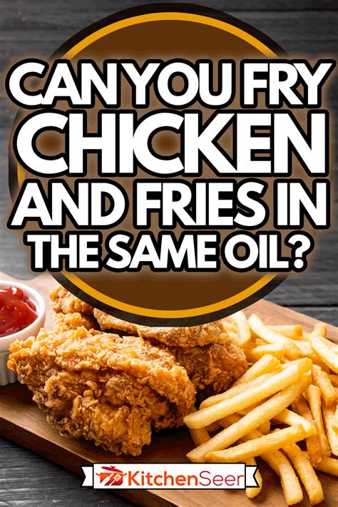 Can You Fry Chicken And Fries In The Same Oil