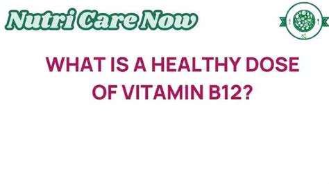 Unveiling The Secrets What Is A Healthy Dose Of Vitamin B12