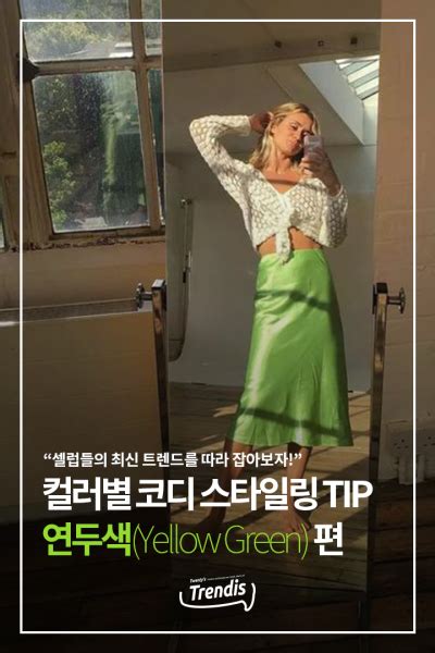 셀럽들의 컬러 코디 싱그러운 연두색 편 부제 연두색과 코디하기 좋은 컬러는 네이버 포스트