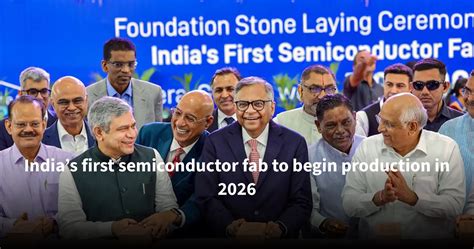 Indias First Semiconductor Fab To Begin Production In 2026 Medial