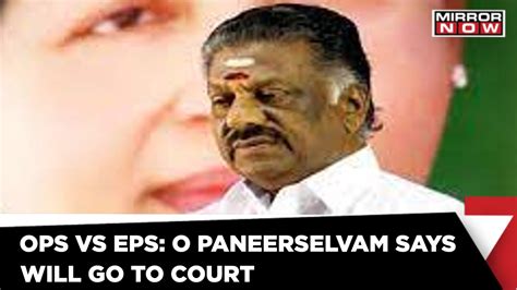 Aiadmk Tussle Ops Says Will Go To Court Aiadmk Cant Expel Him Ops
