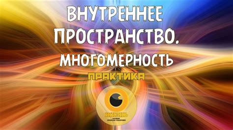 ВНУТРЕННЕЕ ПРОСТРАНСТВО МНОГОМЕРНОСТЬ Практика осознанность