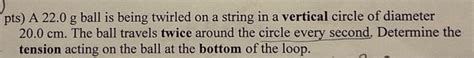 solved pts a 22 0 g ball is being twirled on a string in a