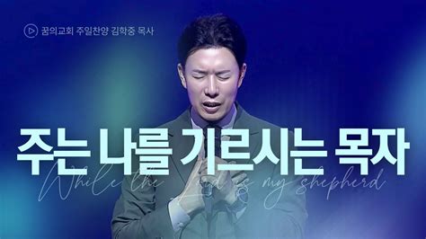 꿈의교회 주일예배 찬양 L 주는 나를 기르시는 목자 L 김학중 목사 2024년 5월 5일 Youtube