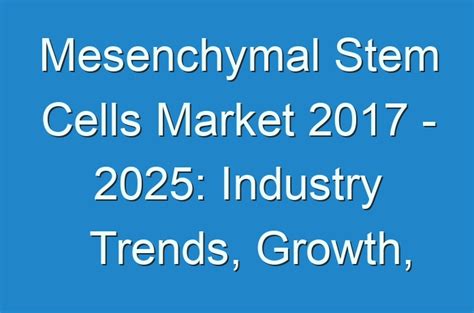 Mesenchymal Stem Cells Market 2017 2025 Industry Trends Growth
