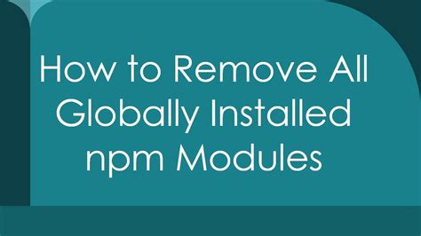 How To Remove All Globally Installed Npm Modules Youtube