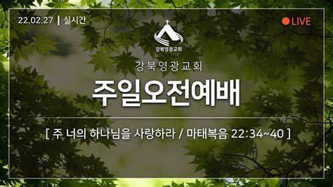 22년 02월 27일 강북영광교회 주일오전예배 [주 너의 하나님을 사랑하라 마태복음22 34~40] Youtube