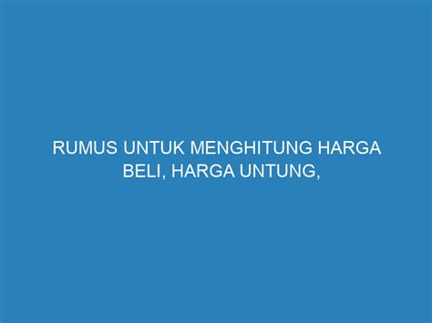 Rumus Untuk Menghitung Harga Beli Harga Untung Dan Harga Rugi Simak Penjelasannya Dan