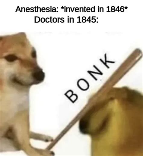 Anesthesia Invented In 1846 Doctors In 1845 Meme Piñata Farms