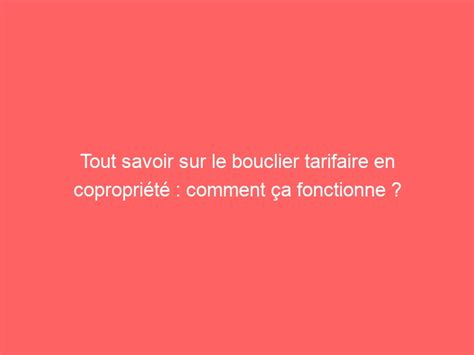 Tout Savoir Sur Le Bouclier Tarifaire En Copropriété Comment ça