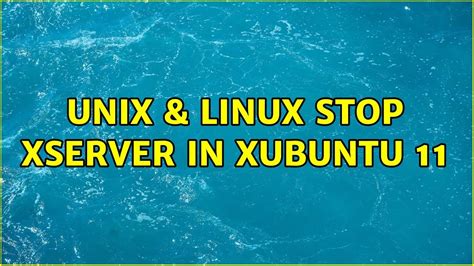 Unix And Linux Stop Xserver In Xubuntu 11 2 Solutions Youtube