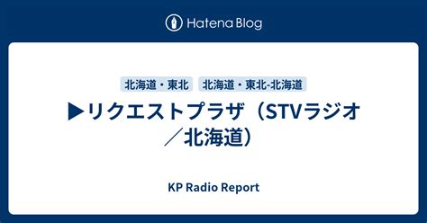 リクエストプラザ（stvラジオ／北海道） Kp Radio Report