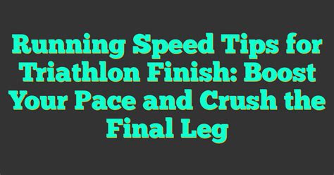Running Speed Tips For Triathlon Finish Boost Your Pace And Crush The Final Leg 2025
