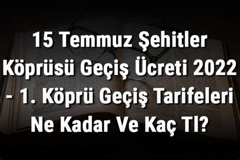 15 Temmuz Şehitler Köprüsü Geçiş Ücreti 2022 1 Köprü Geçiş