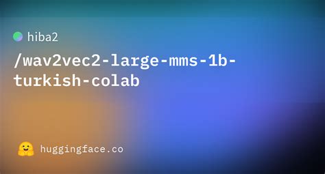 Hiba2 Wav2vec2 Large Mms 1b Turkish Colab Hugging Face