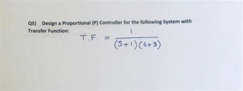 Solved Q5 Design A Proportional P Controller For The