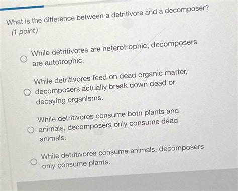 Solved What Is The Difference Between A Detritivore And A Decomposer 1 Point While