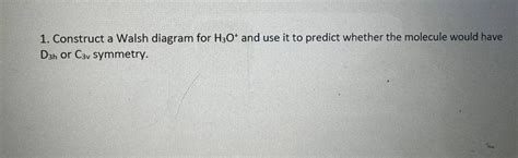 Solved Construct A Walsh Diagram For H3o And Use It To