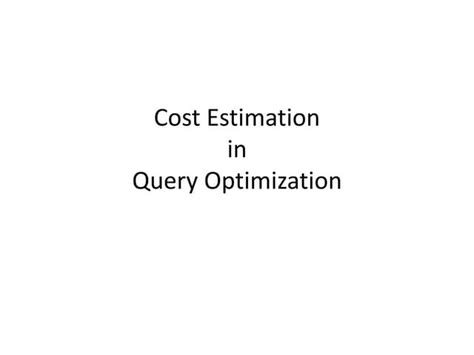 Cost Estimation For Query Optimization Pptx