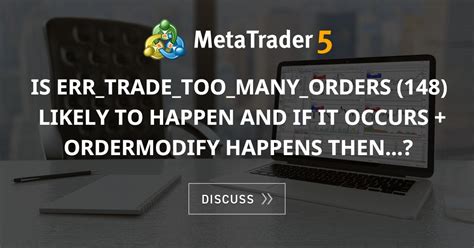 Is Errtradetoomanyorders 148 Likely To Happen And If It Occurs