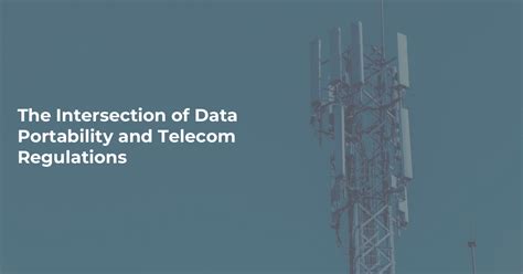 The Intersection Of Data Portability And Telecom Regulations