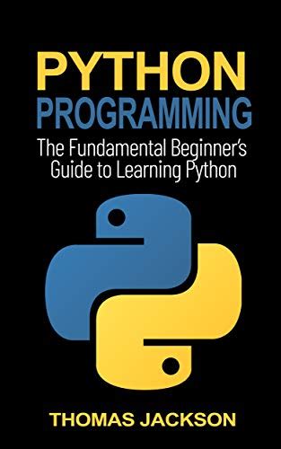 Python Programming The Fundamental Beginners Guide To Learning Python 2 Jackson Thomas