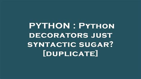 Python Python Decorators Just Syntactic Sugar Youtube