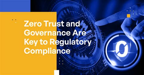 Zero Trust And Governance Are Key To Regulatory Compliance