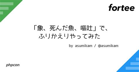 「象、死んだ魚、嘔吐」で、ふりかえりやってみた by asumikam トーク php conference japan 2022