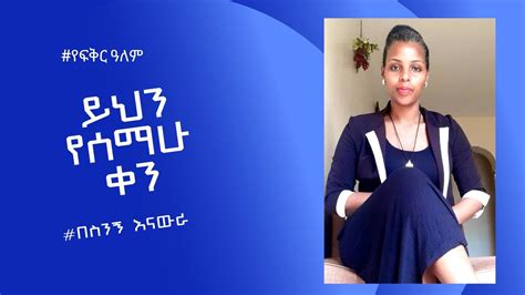 ይህን የሰማሁ ቀን በስንኝ እናውራ የፍቅር ዓለም። Youtube