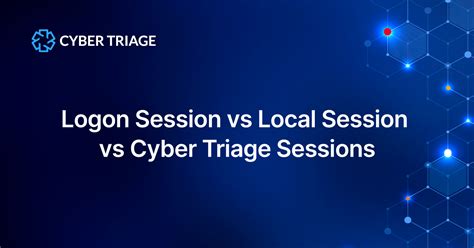 Logon Session Vs Local Session Vs Cyber Triage Sessions Oh My Cyber