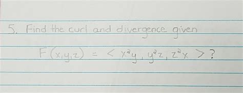 Solved Find the curl and divergence given x yて Chegg